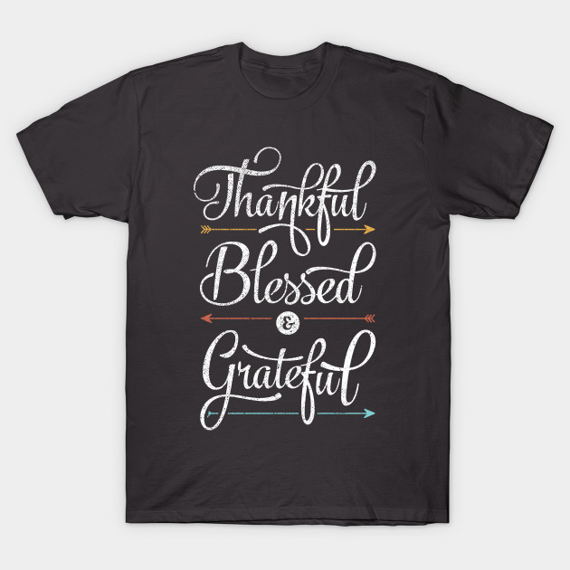 Thankful Blessed And Grateful Thankful Grateful Blessed T Shirt